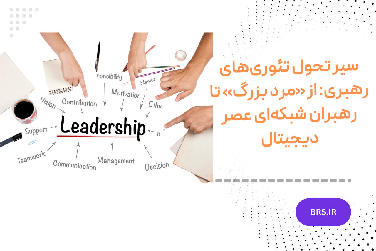سیر تحول تئوری‌های رهبری | از مرد بزرگ تا رهبری چابک در عصر دیجیتال ...